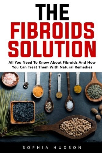 The Fibroids Solution: All You Need To Know About Fibroids And How You ...