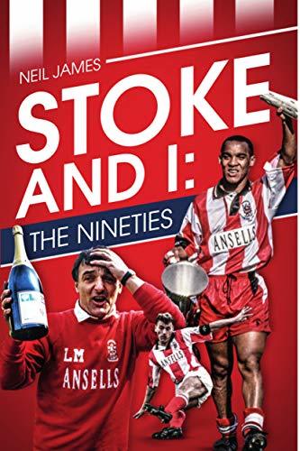 Stoke and I: The Nineties by Neil James | Goodreads