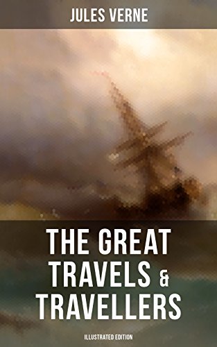 The Great Travels & Travellers (Illustrated Edition): The Exploration ...