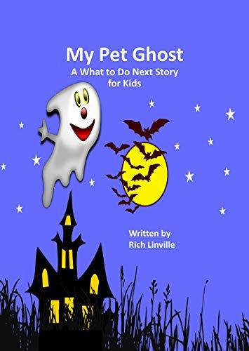 My Pet Ghost A What to Do Next Story for Kids by Rich Linville | Goodreads
