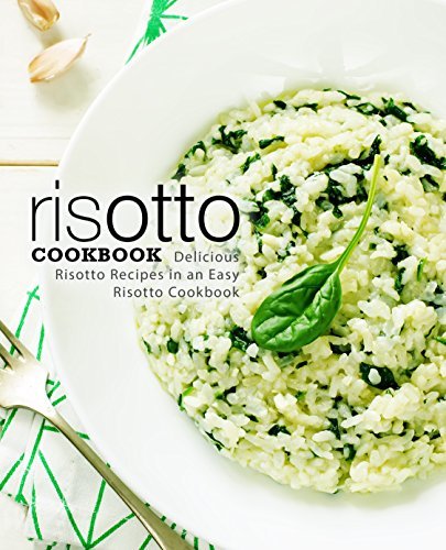 Risotto Cookbook: Delicious Risotto Recipes in an Easy Risotto Cookbook ...