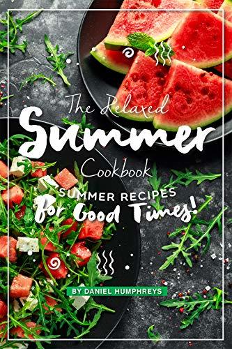 The Relaxed Summer Cookbook: Summer Recipes for Good Times! by Daniel ...