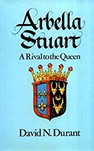 Arbella Stuart: A Rival to the Queen by David N. Durant | Goodreads