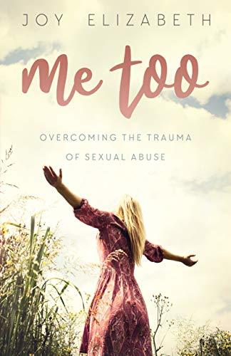 Me Too: Overcoming the Trauma of Sexual Abuse by Joy Elizabeth | Goodreads