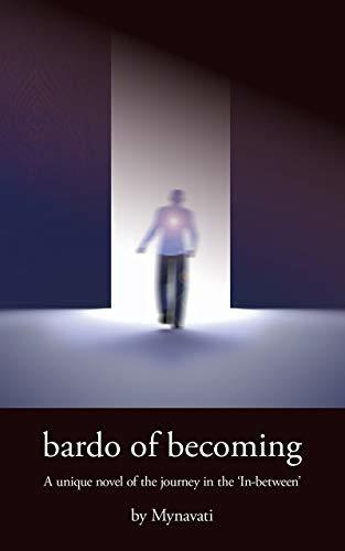 Bardo of Becoming: A unique novel of the journey in the 'In-between' by ...