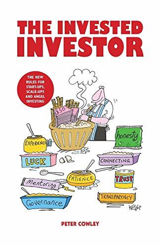 The Invested Investor: The new rules for start-ups, scale-ups and angel ...