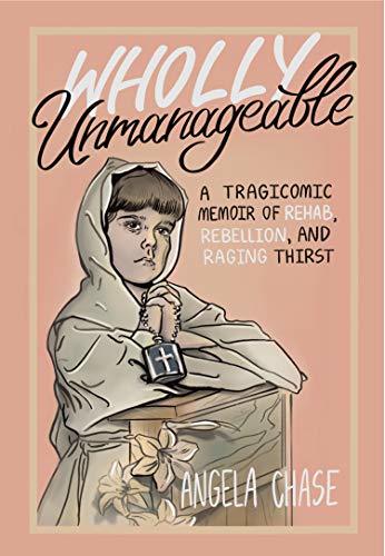 Wholly Unmanageable: A tragicomic memoir of rehab, rebellion and raging ...