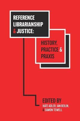 Reference Librarianship & Justice: History, Practice & PRAXIS by Kate ...