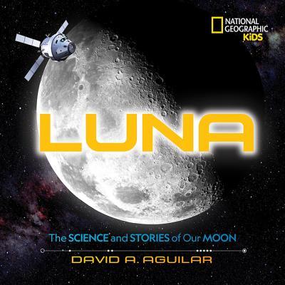 Luna: The Science and Stories of Our Moon by David A. Aguilar | Goodreads