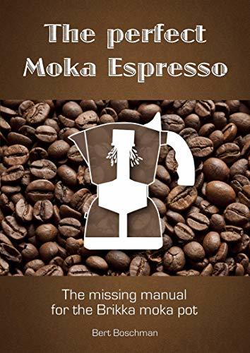 The perfect Moka Espresso: The missing manual for the Brikka moka pot by Bert Boschman | Goodreads
