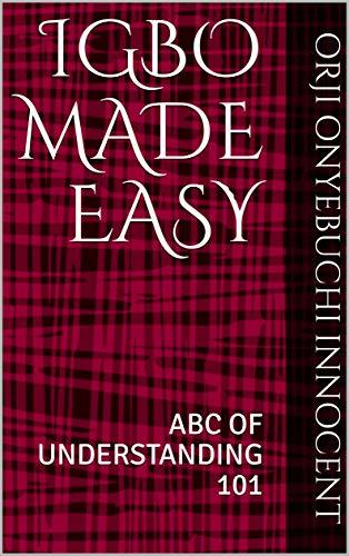 IGBO MADE EASY: ABC OF UNDERSTANDING 101 by ORJI ONYEBUCHI INNOCENT | Goodreads