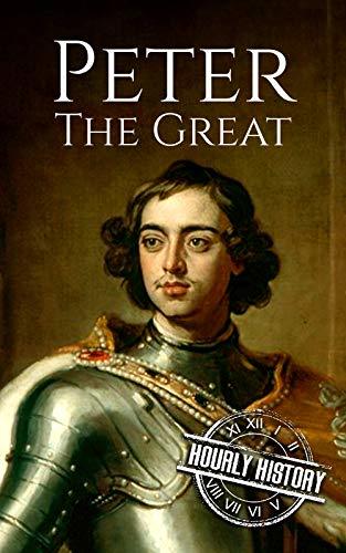 Peter the Great: A Life from Beginning to End by Hourly History | Goodreads