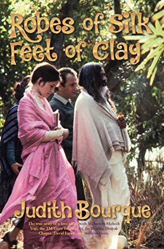 Robes of Silk, Feet of Clay: The true story of a love affair with Maharishi Mahesh Yogi, the ...