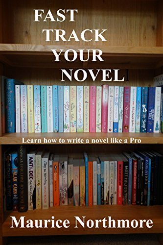 Fast Track Your Novel: Learn to write like a Pro by Maurice Northmore ...
