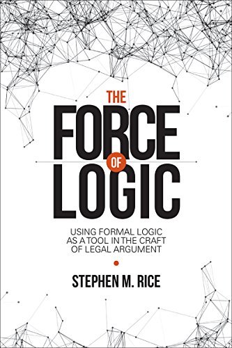 The Force of Logic: Using Formal Logic as a Tool in the Craft of Legal ...