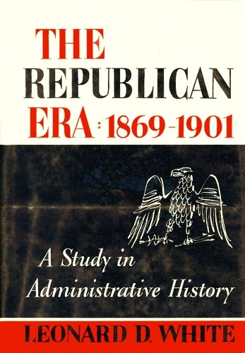 The Republican Era : 1869-1901 : a study in administrative history by ...