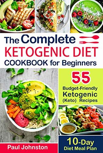 The Complete Ketogenic Diet Cookbook for Beginners: 55 Budget-Friendly Ketogenic (Keto) Recipes ...