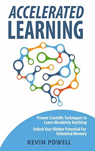 Accelerated Learning: Proven Scientific Techniques to Learn Absolutely ...