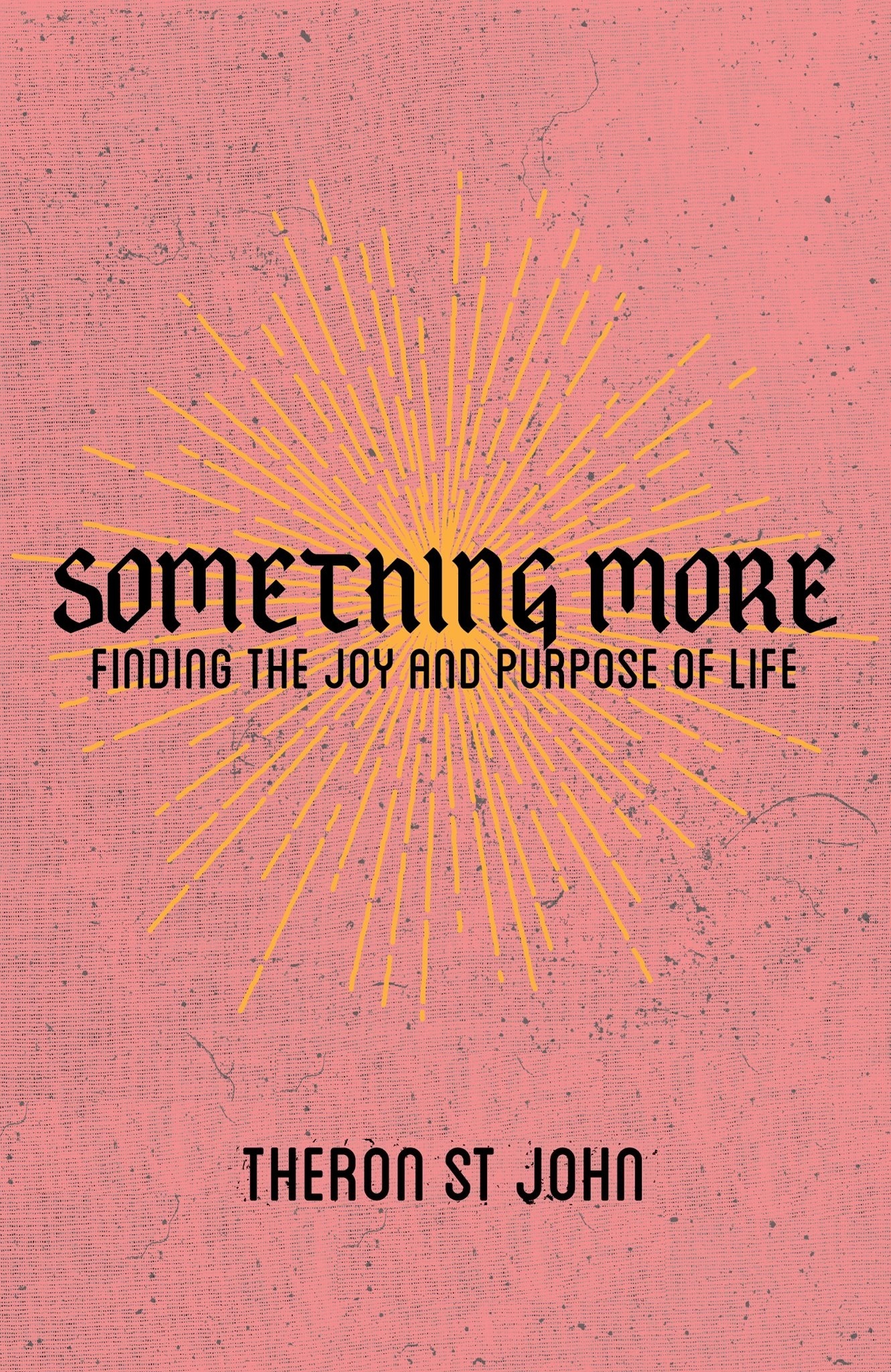 Something More: Finding the Joy and Purpose of Life by Theron St. John ...
