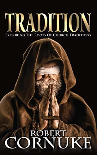 Tradition: Exploring the Roots of Church Traditions by Bob Cornuke ...