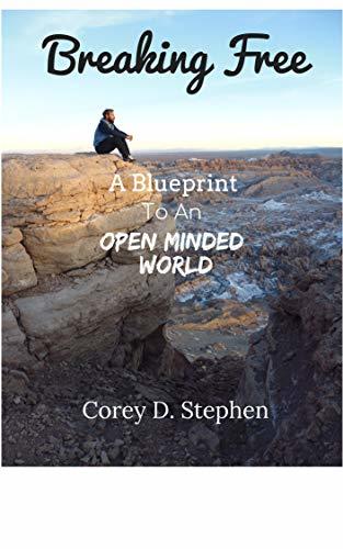 Breaking Free: A Blueprint To An Open-Minded World by Corey D. Stephen ...