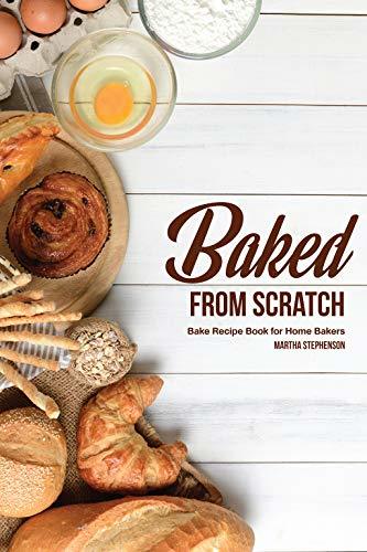 Baked from Scratch: Bake Recipe Book for Home Bakers by Martha ...