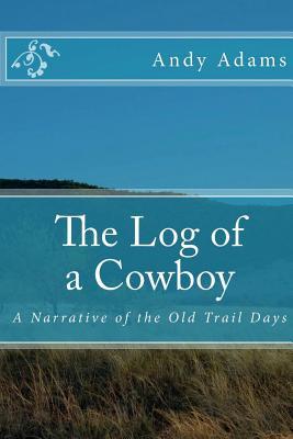 The Log of a Cowboy (Illustrated Edition): A Narrative of the Old Trail ...