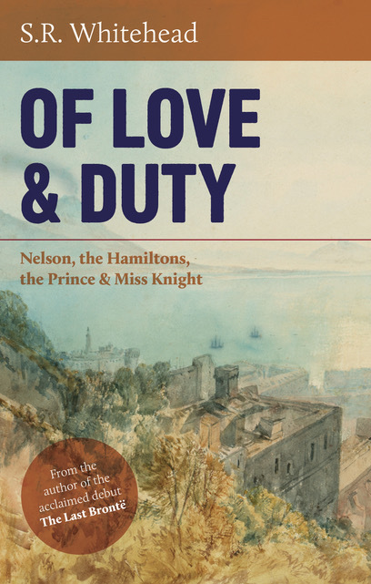 Of Love & Duty: Nelson, the Hamiltons, the Prince & Miss Knight by S.R ...
