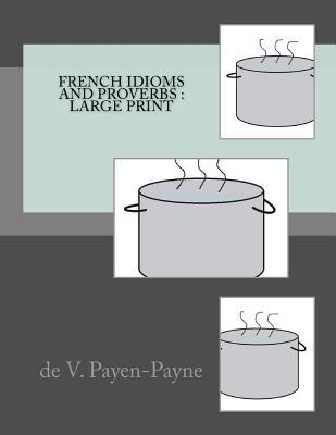 French Idioms and Proverbs: Large Print by Vinchelés de Payen-Payne ...