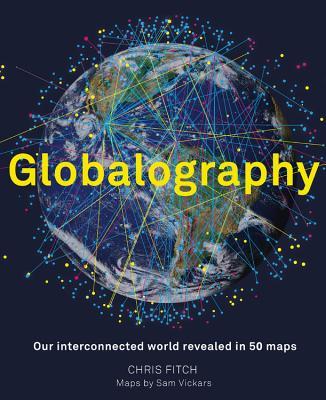 Globalography: Our Interconnected World Revealed in 50 Maps by Chris ...