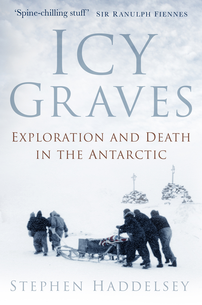 Icy Graves: Exploration and Death in the Antarctic by Stephen Haddelsey ...