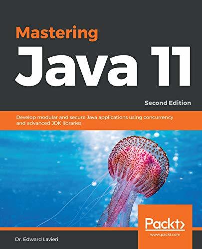 Mastering Java 11: Develop Modular and Secure Java Applications Using Concurrency and Advanced ...