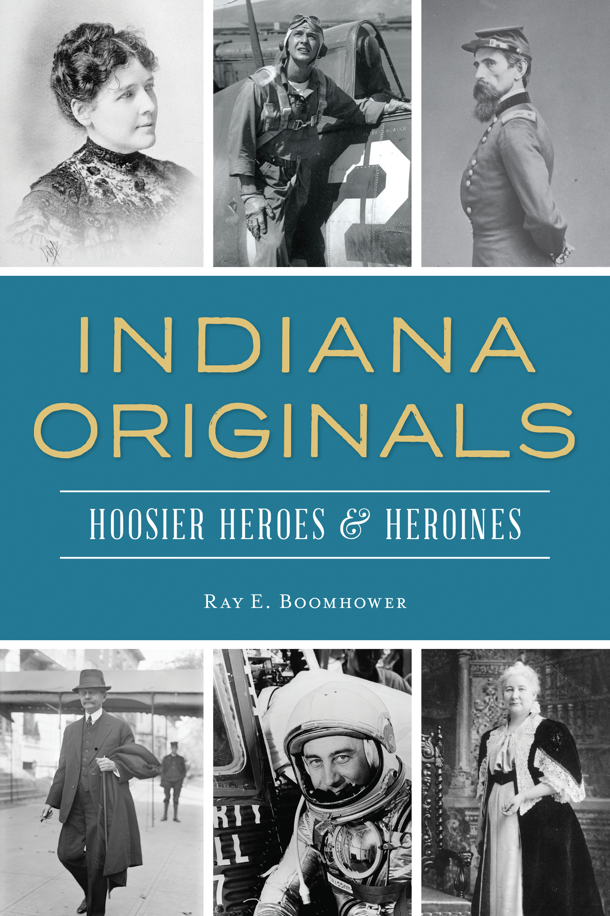 Indiana Originals: Hoosier Heroes & Heroines by Ray E. Boomhower ...