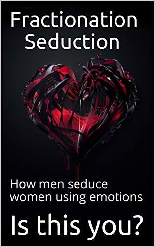 Fractionation Seduction: How men seduce women using emotions by Peter Taylor | Goodreads