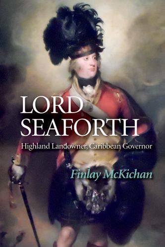 Lord Seaforth: Highland Landowner, Caribbean Governor by Finlay ...
