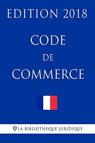 Code de commerce: Edition 2018 by La Bibliothèque Juridique | Goodreads