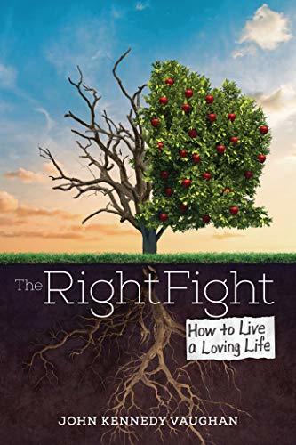 The Right Fight: How to Live a Loving Life by John Kennedy Vaughan ...