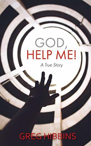 God, Help Me!: A True Story by Greg Hibbins | Goodreads