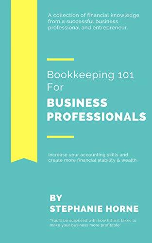 Bookkeeping 101 For Business Professionals: Increase Your Accounting Skills And Create More ...