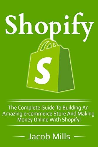 Shopify: The complete guide to building an amazing e-commerce store and ...