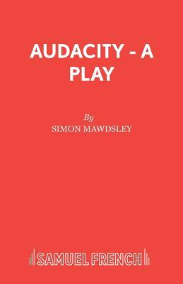 Audacity - A Play (French's Acting Editions) by Simon Mawdsley | Goodreads