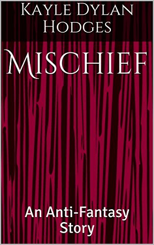 Mischief: An Anti-Fantasy Story by Kayle Dylan Hodges | Goodreads