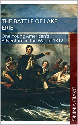 The Battle of Lake Erie: One Young American's Adventure in the War of ...