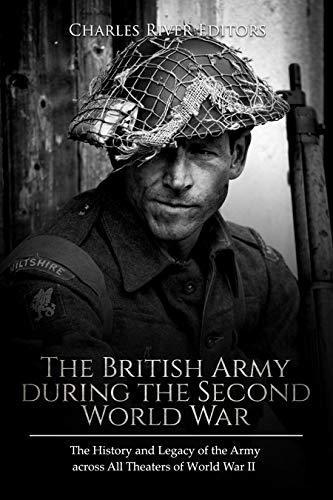 The British Army during the Second World War: The History and Legacy of ...