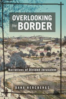 Overlooking the Border: Narratives of Divided Jerusalem by Dana ...