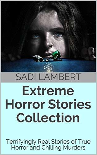 Extreme Horror Stories Collection: Terrifyingly Real Stories of True ...