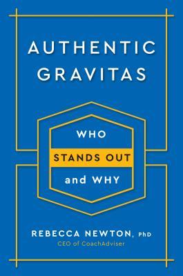 Authentic Gravitas: Who Stands Out and Why by Rebecca Newton | Goodreads