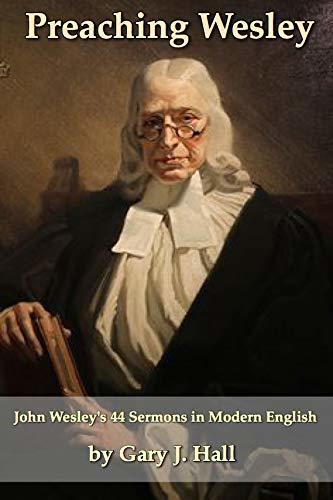 Preaching Wesley: John Wesley's 44 Sermons in Modern English by Gary J ...