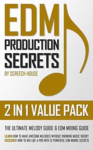 EDM PRODUCTION SECRETS (2 IN 1 VALUE PACK): The Ultimate Melody Guide ...