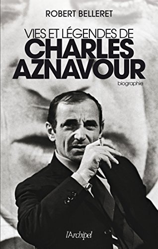 Vie et légendes de Charles Aznavour by Robert Belleret | Goodreads